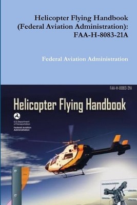 Helicopter Flying Handbook (Federal Aviation Administration): Faa-H ...