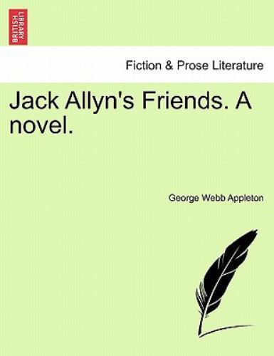 Jack Allyn's Friends a Novel by George Webb Appleton (2011, Trade ...
