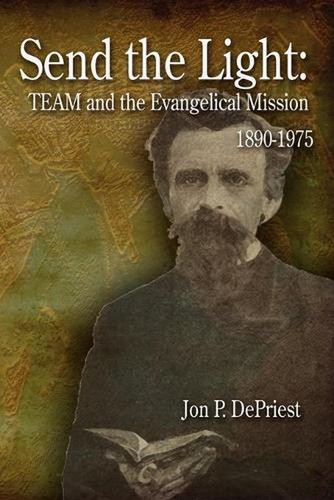 Send the Light: Team and the Evangelical Mission, 1890-1975 by Jon P ...