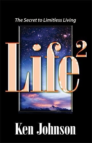 LIFE SQUARED: THE SECRET TO LIMITLESS LIVING By Ken Johnson ...