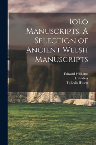 Iolo Manuscripts. a Selection of Ancient Welsh Manuscripts by Taliesin ...