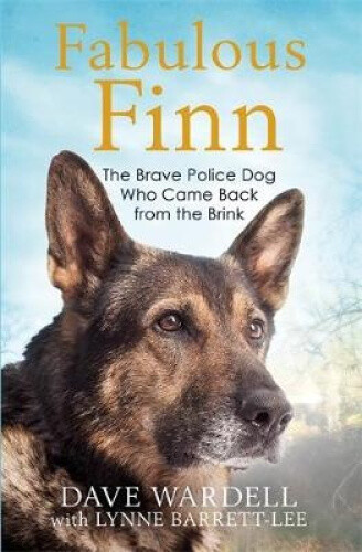 Fabulous Finn: The Brave Police Dog Who Came Back from the Brink by ...