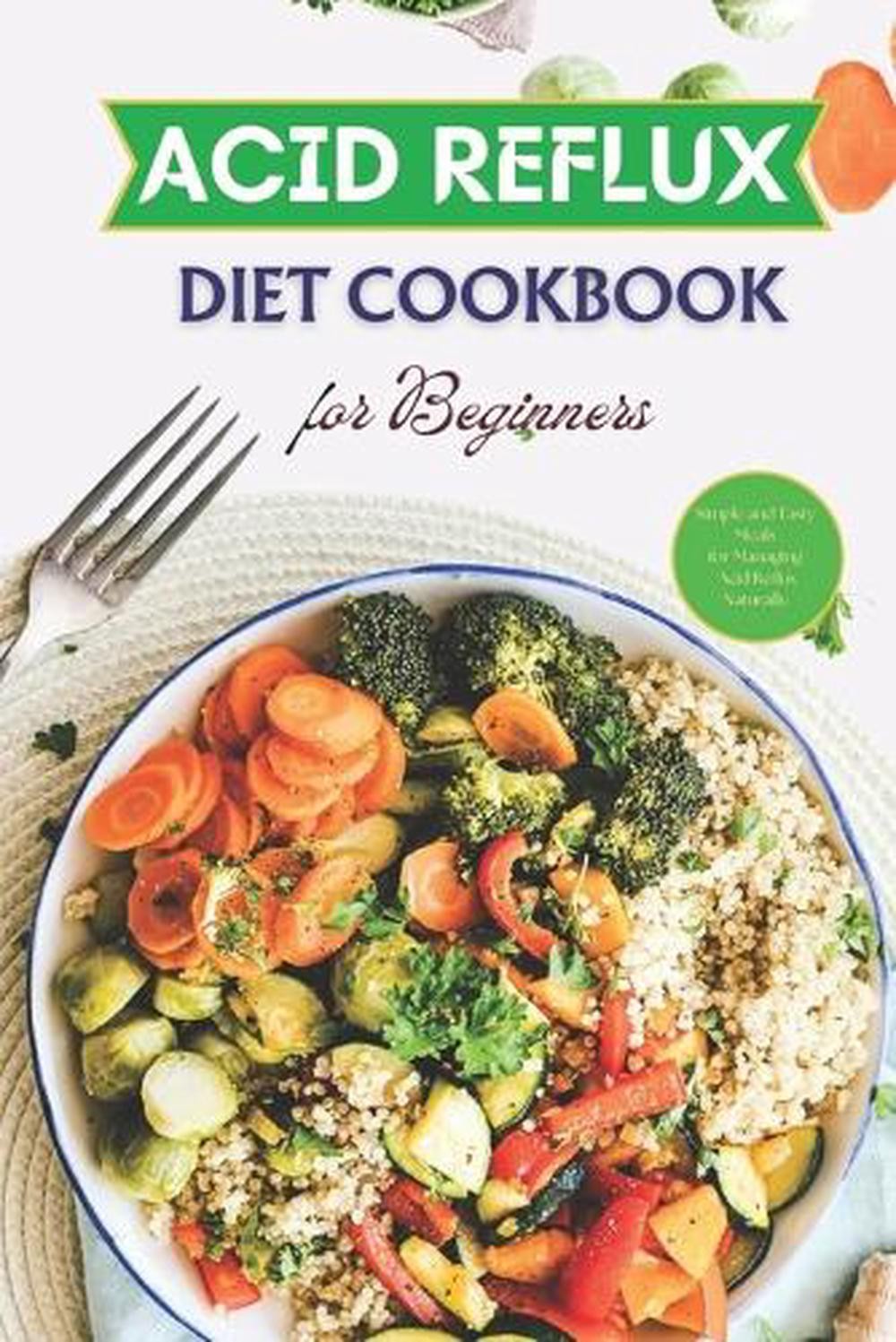 Acid Reflux Diet Cookbook for Beginners: Simple and Tasty Meals for ...