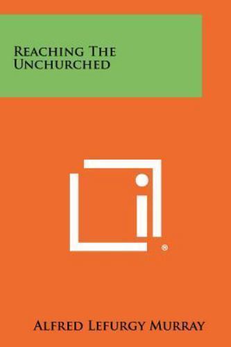 Reaching the Unchurched by Alfred Lefurgy Murray (2012, Trade Paperback ...