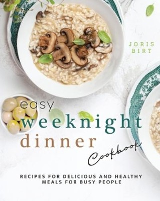 Joris Birt Easy Weeknight Dinner Cookbook (Tascabile) | eBay