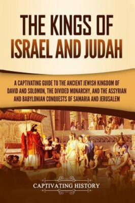 The Kings of Israel and Judah: A Captivating Guide to the Ancient ...