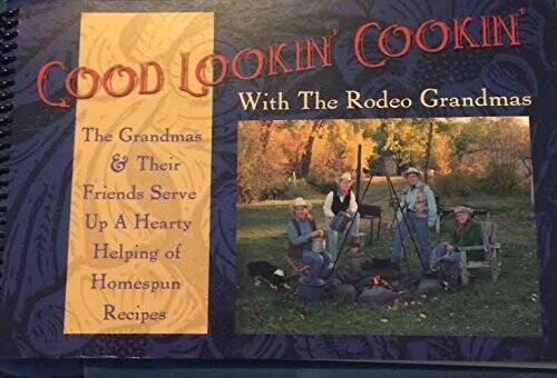 Good Lookin Cooking with the Rodeo Grandmas: The Grandmas Their Friend ...