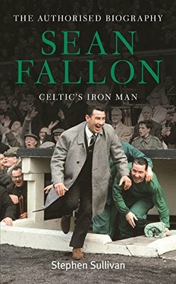 Sean Fallon: Celtic's Iron Man by Stephen Sullivan Book The Fast Free ...