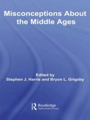 Misconceptions About the Middle Ages (Routledge Studies in Medieval ...
