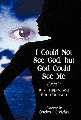 I Could Not See God But God Could See Me It All Happened for by Carolyn ...
