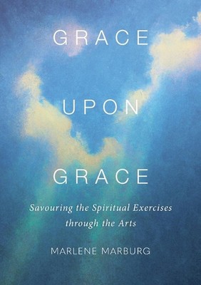 Grace upon Grace: Savouring the Spiritual Exercises through the Arts by ...