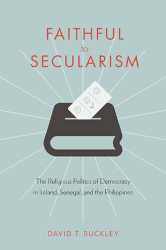 Faithful to Secularism: The Religious Politics of Democracy in Ireland ...
