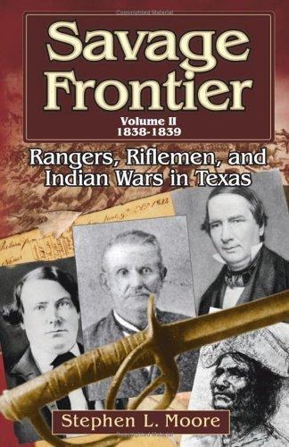 Savage Frontier - Rangers, Riflemen, and Indian Wars in Texas 1838-1839 ...