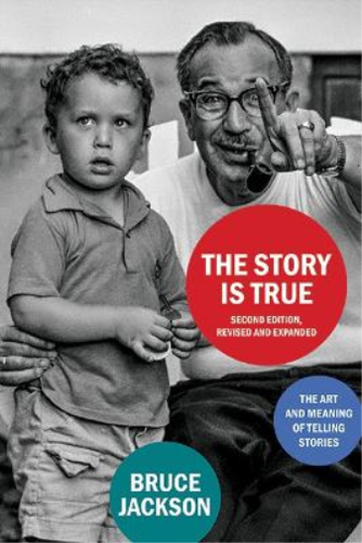 Bruce Jackson The Story Is True, Second Edition, Revised and Expanded ...