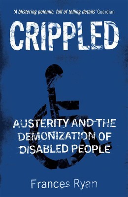 Crippled | Austerity and the Demonization of Disabled People | Frances ...