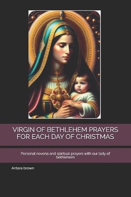 Virgin of Bethlehem Prayers for Each Day of Christmas: Personal novena ...