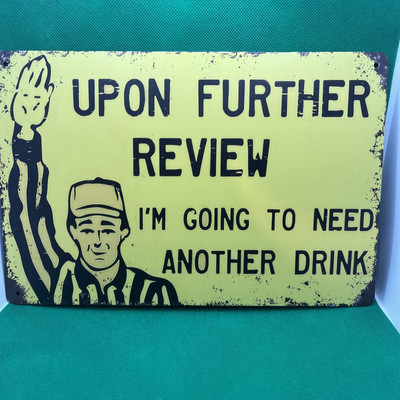 "Upon Further Review I Need Another Drink"-Metal Sign for Bar/Man Cave ...