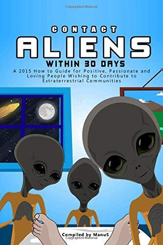 Contact Aliens Within 30 Days. A 2015 How to Guide for Positive ...