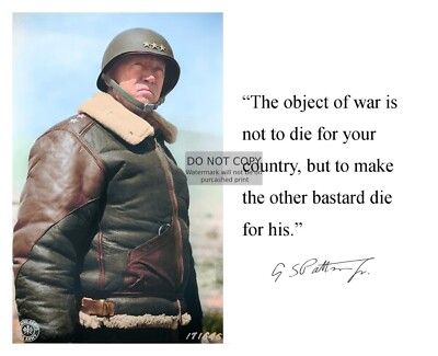 GEORGE S. PATTON "THE OBJECT OF WAR IS NOT TO DIE FOR YOUR COUNTRY ...