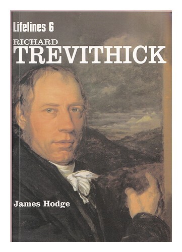 HODGE, JAMES Richard Trevithick : an illustrated life of Richard ...