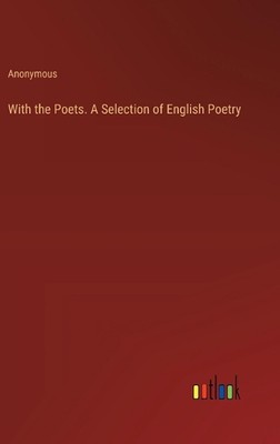 With the Poets. A Selection of English Poetry by Anonymous Hardcover ...