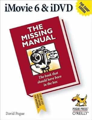 iMovie 6 & iDVD: The Missing Manual (Missing Manuals), David Pogue ...