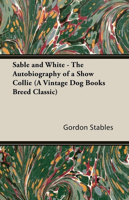 Sable and White - The Autobiography of a Show Collie (A Vintage Dog ...