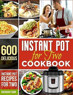 Instant Pot for Two Cookbook 600 Delicious Instant Pot Recipes f by ...