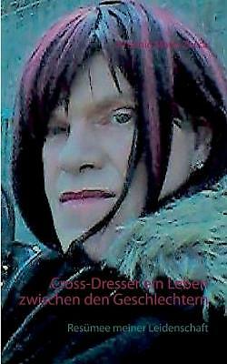 Cross-Dresser ein Leben zwischen den Geschlechtern: Resumee meiner ...