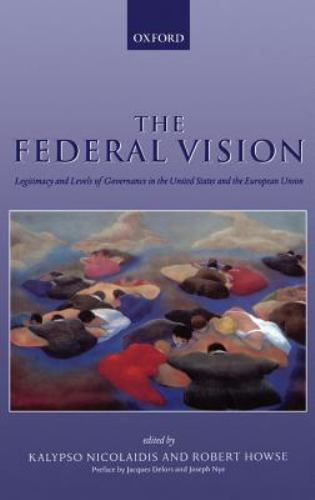 Federal Vision : Legitimacy and Levels of Governance in the US and EU ...