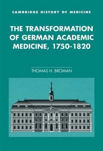 The Transformation of German Academic Medicine, 1750-1820 by Thomas H ...