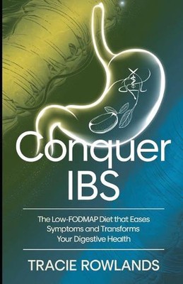 Conquer IBS: The Low-FODMAP Diet That Eases Symptoms and Transforms ...