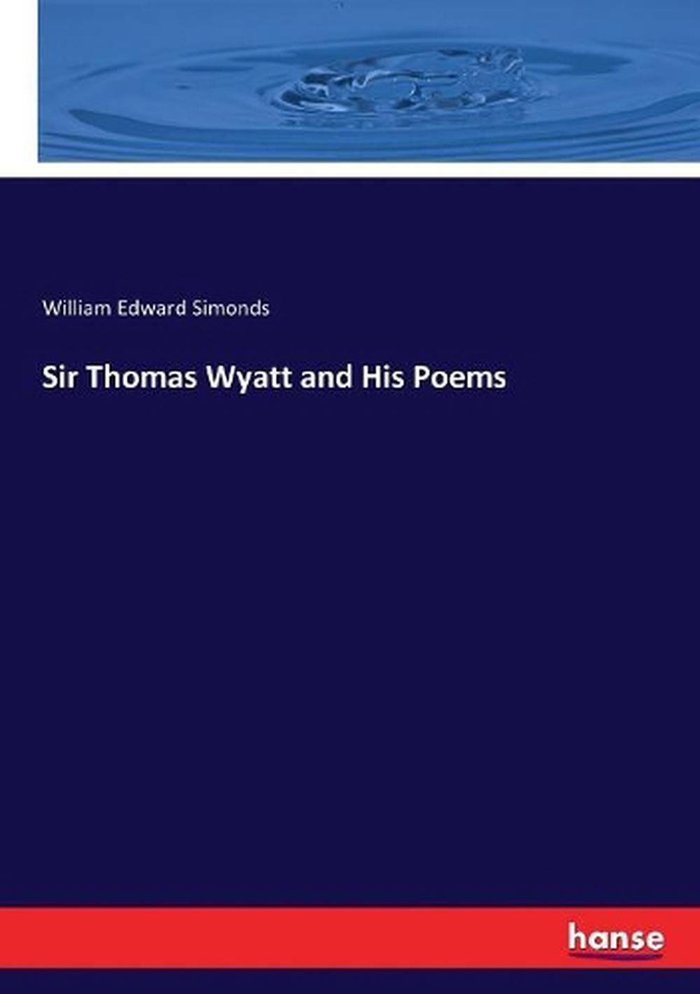 Sir Thomas Wyatt and His Poems by William Edward Simonds (Paperback ...