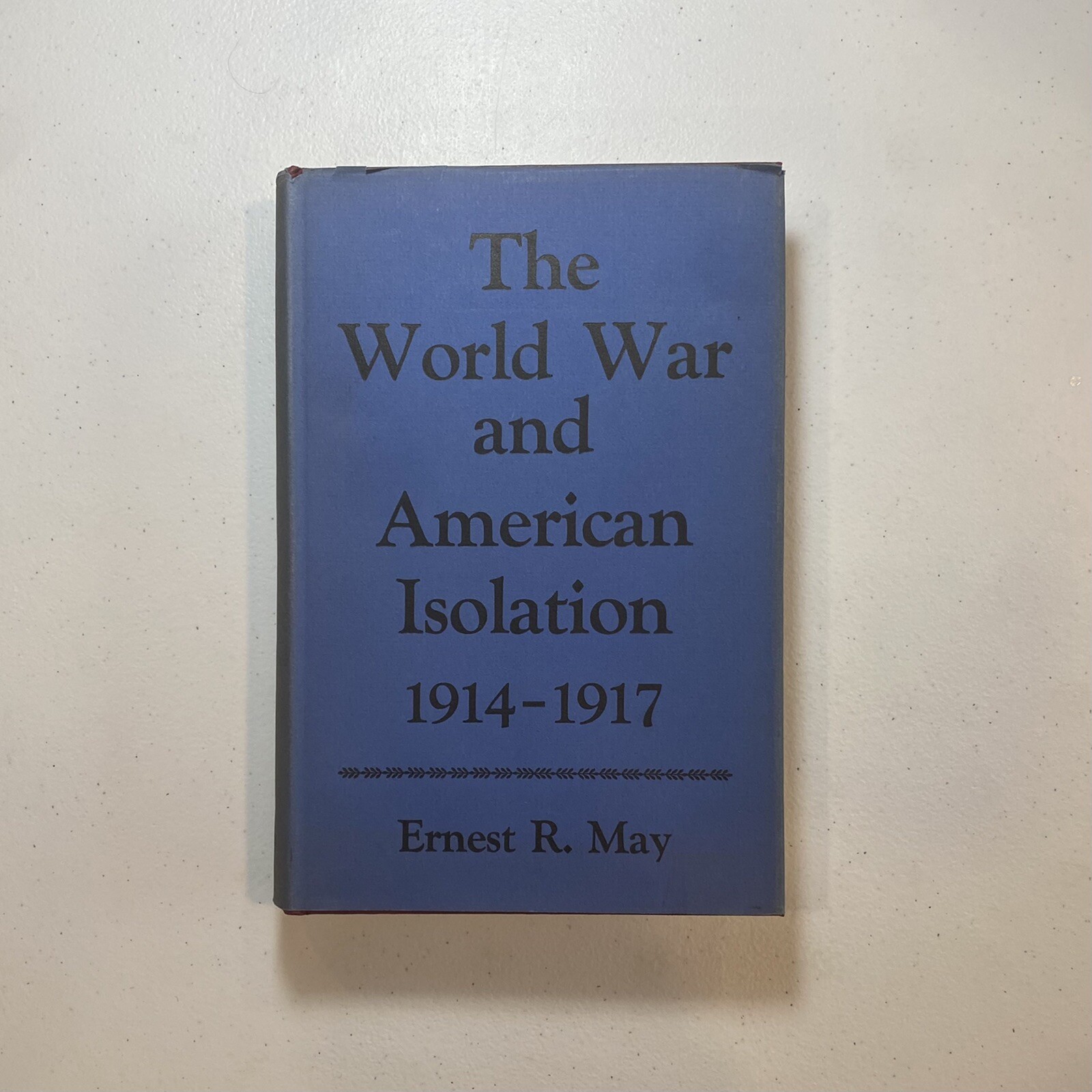 THE WORLD WAR AND AMERICAN ISOLATION 1914 -1917. By Ernest R. May -FINE ...