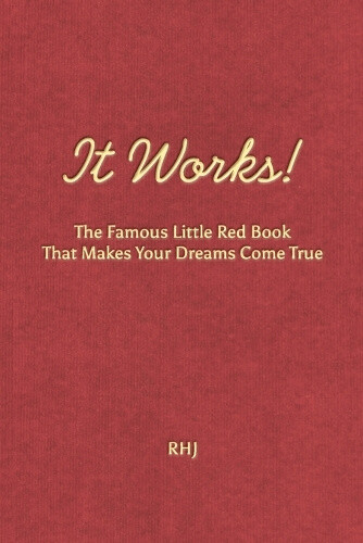 It Works!: The Famous Little Red Book That Makes Your Dreams Come True ...