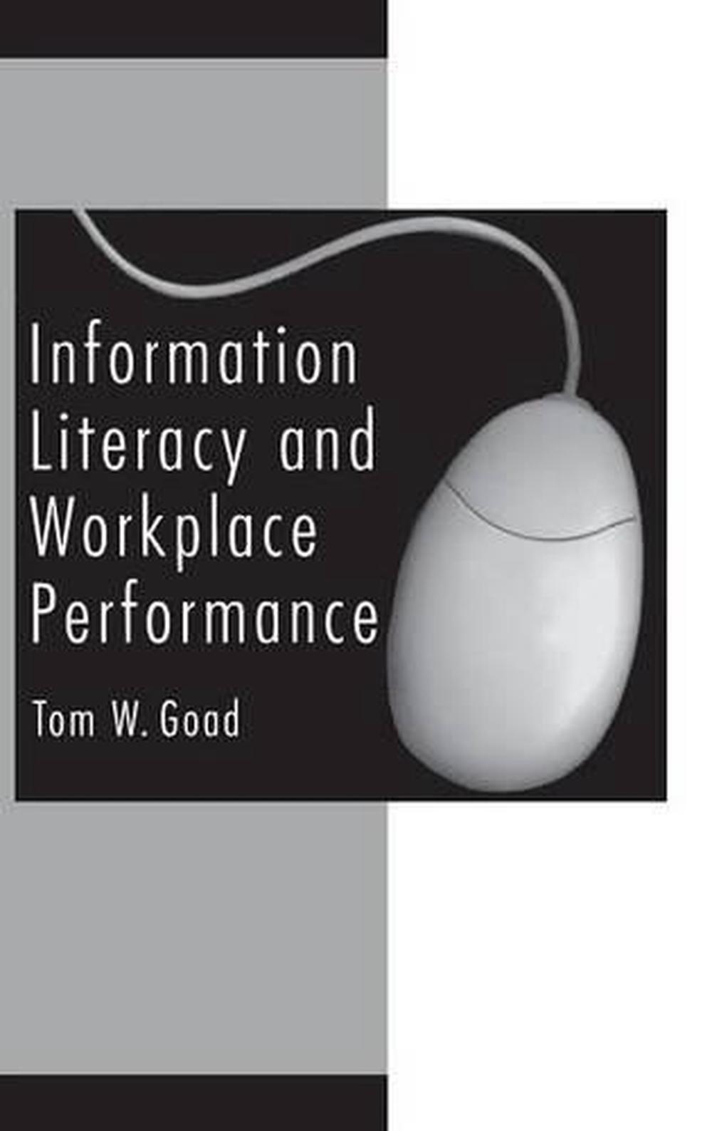 Information Literacy and Workplace Performance by Tom W. Goad (English ...