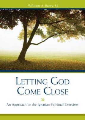 Letting God Come Close: An Approach to the Ignatian Spiritual Exercises ...