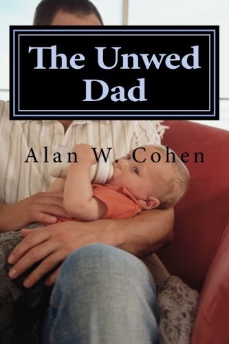 The Unwed Dad: A Beginner's Guide to Rights and Duties. Cohen 9781494310530