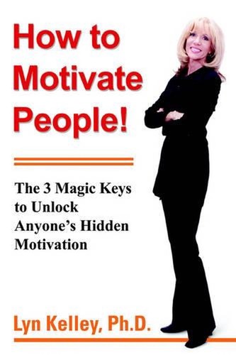 How to Motivate People!: The 3 Magic Keys to Unlock Anyone's Hidden ...
