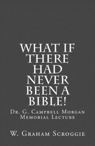 What If There Had Never Been a Bible! : Dr. G. Campbell Morgan Memorial ...