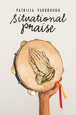 Situational Praise by Patricia Yarbrough (Paperback, 2019) for sale ...