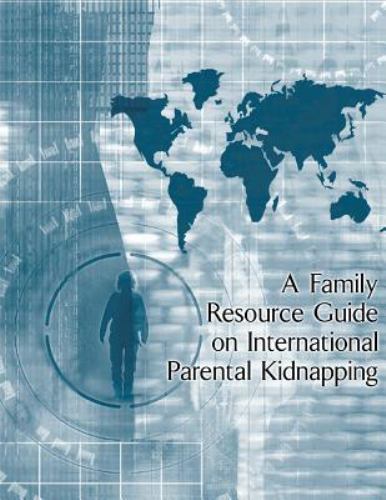 Family Resource Guide on International Parental Kidnapping by U. . S. U .S. Department of ...