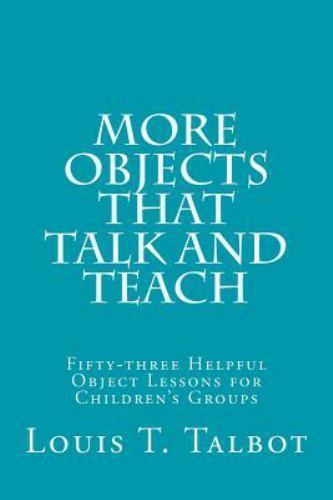 More Objects That Talk and Teach : Fifty-Three Helpful Object Lessons ...
