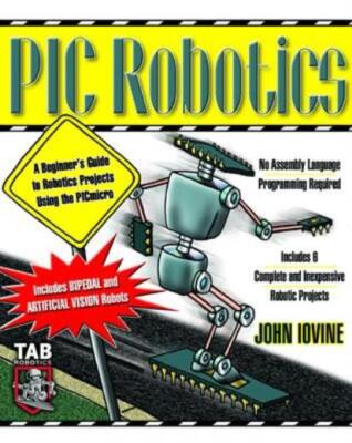 Pic Robotics: A Beginner's Guide To Robotics Projects Using The Pic ...