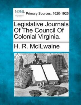 Legislative Journals of the Council of Colonial Virginia 9781277102253 ...