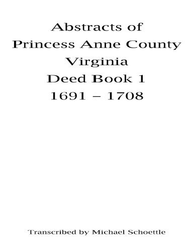 ABSTRACTS OF PRINCESS ANNE COUNTY VIRGINIA DEED BOOK 1, By Michael ...