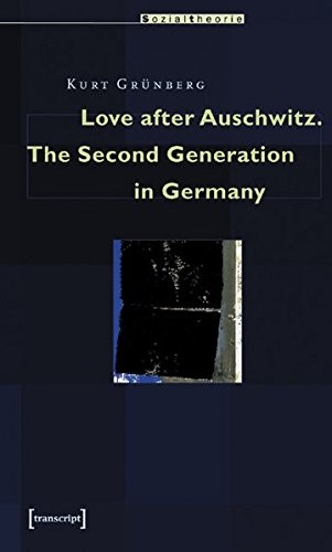 LOVE AFTER AUSCHWITZ: THE SECOND GENERATION IN GERMANY By Kurt Grunberg ...