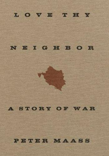 Love Thy Neighbor : A Story of War by Peter Maass (1996, Hardcover) for ...