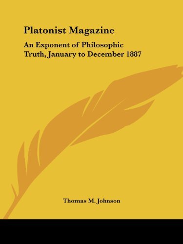 PLATONIST MAGAZINE: AN EXPONENT OF PHILOSOPHIC TRUTH, By Thomas M ...