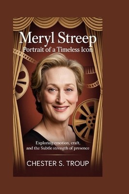 Meryl Streep: Portrait of a Timeless Icon: Exploring Emotion, Craft ...